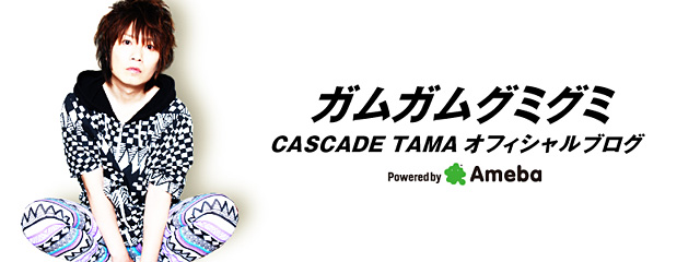 歌ってみました。 | cascade TAMAオフィシャルブログ「ガムガムグミグミ」Powered by Ameba